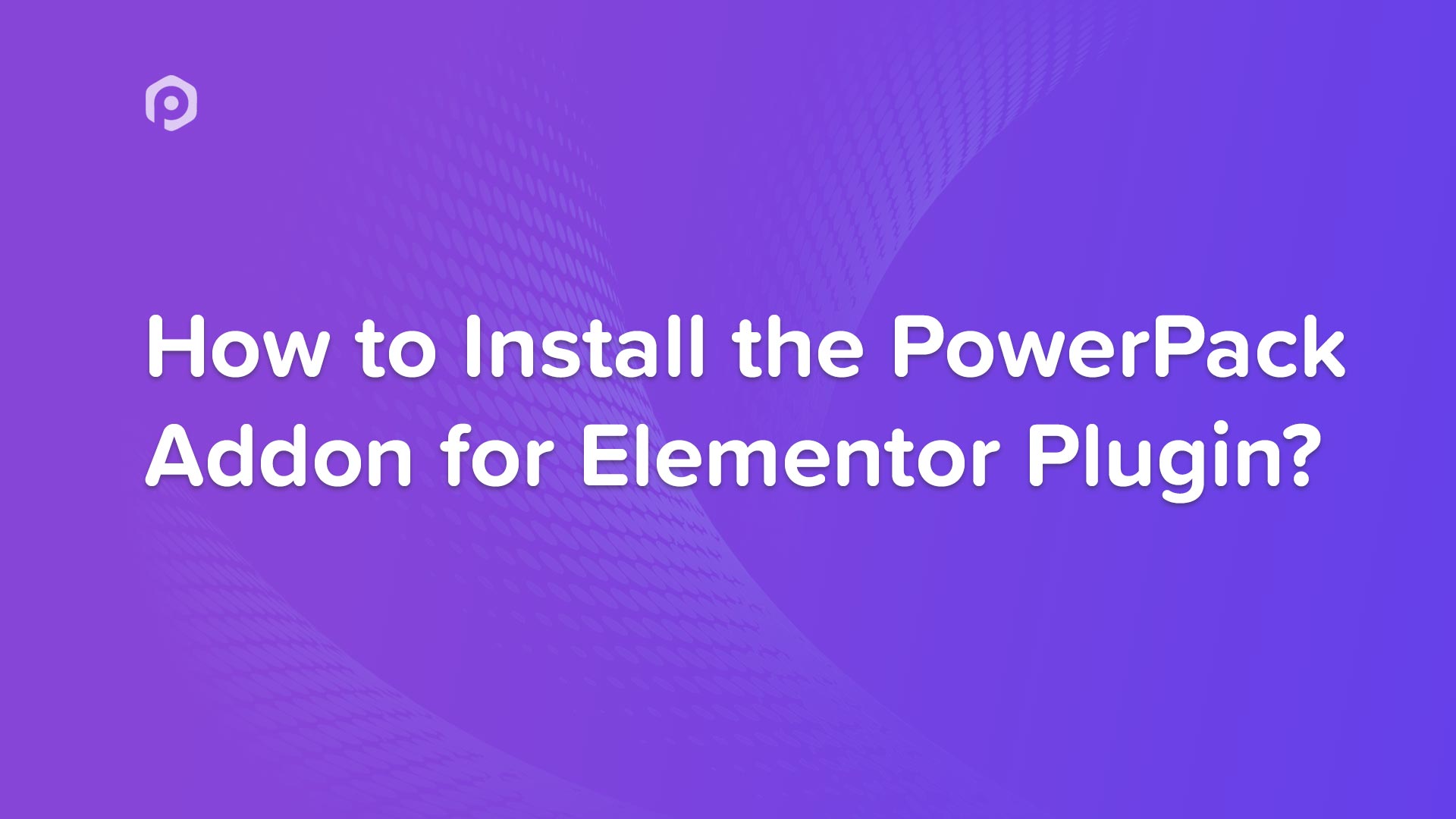 How to Install the PowerPack Addons for Elementor Plugin? - PowerPack ... How to Install the PowerPack Addons for Elementor Plugin? - PowerPack ...
