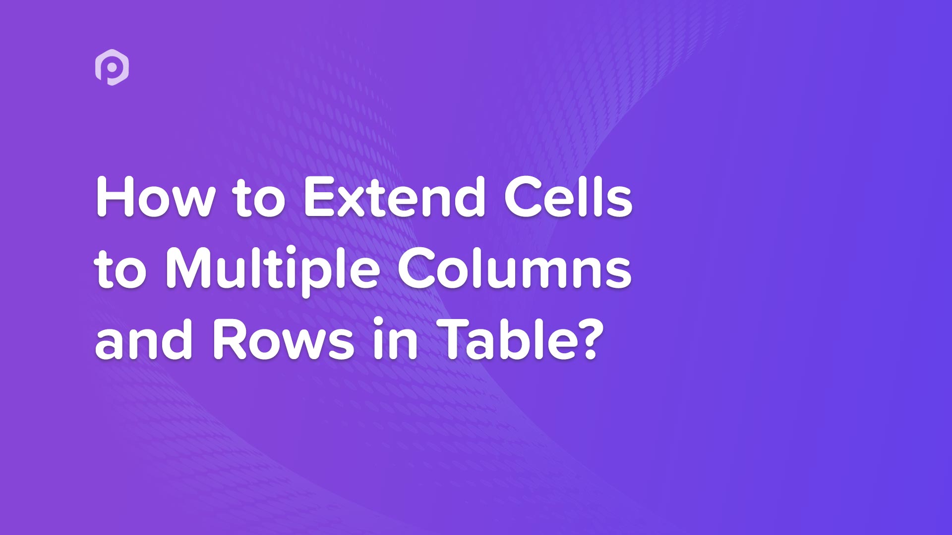 How to Extend Cells to Multiple Columns and Rows in Table? - PowerPack ...