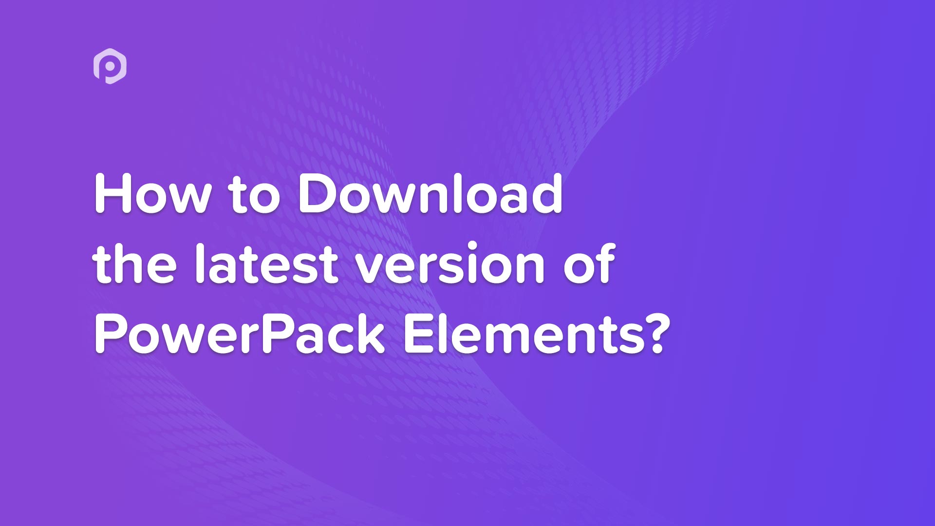 How to Download the latest version of PowerPack Addons for Elementor ...
