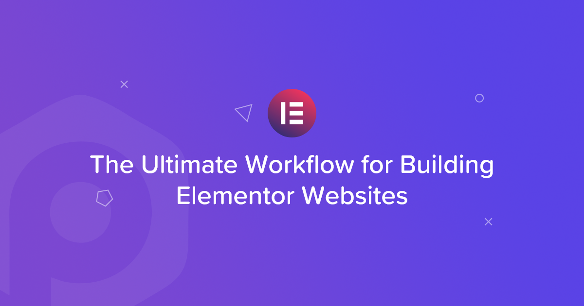 The Ultimate Workflow For Building Elementor Websites Powerpack Addons For Elementor